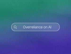 Why is Overreliance on AI a Problem? Here’s Why